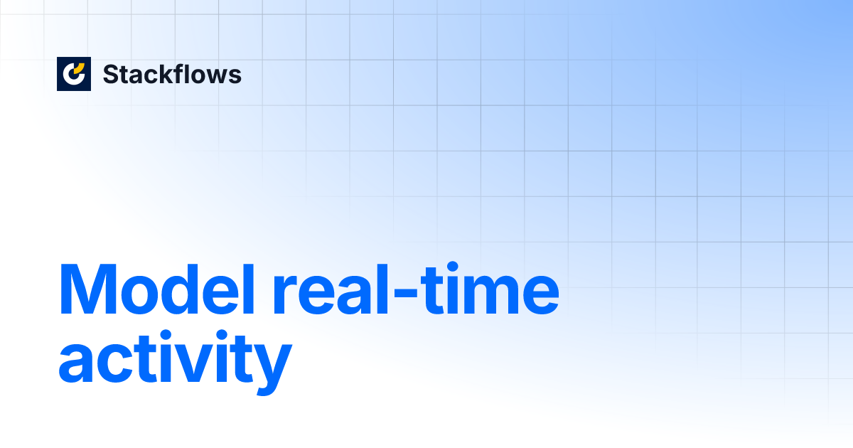 Model real-time activity | Stackflows